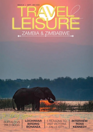 Travel & Leisure Zambia & Zimbabwe Magazine - Issue 22: Sept - Dec 2022 ...